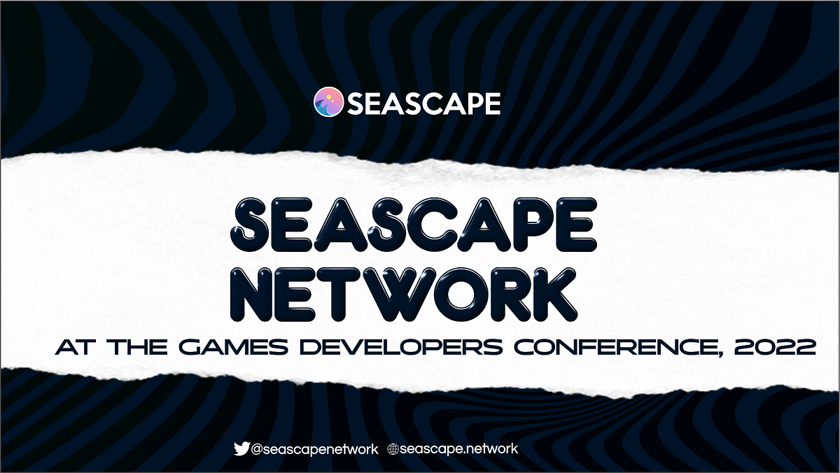 SEASCAPE NETWORK AT THE GAMES DEVELOPERS CONFERENCE, 2022 | by James Daniel | Medium