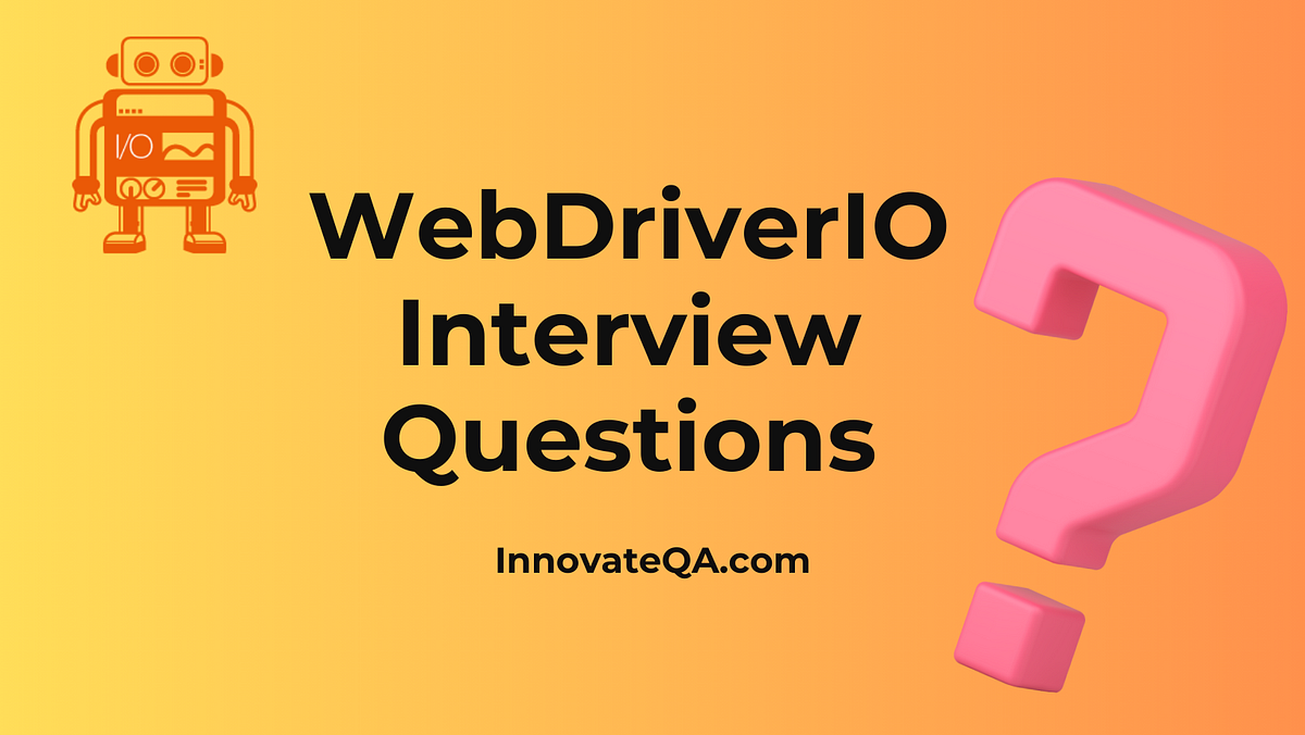 🤖 Top 60+ WebDriverIO Interview Questions🚀 | by InnovateQA | Medium