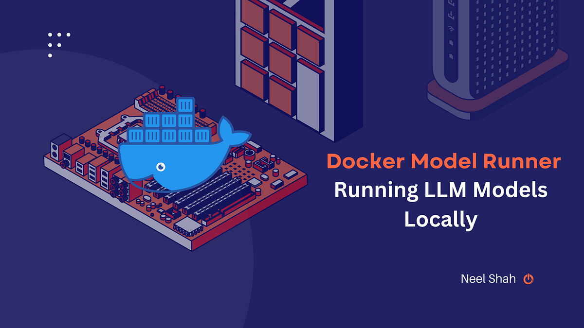Docker Model Runner: From Zero to Local LLM🚀 | by Neel Shah | Apr, 2025 | Medium