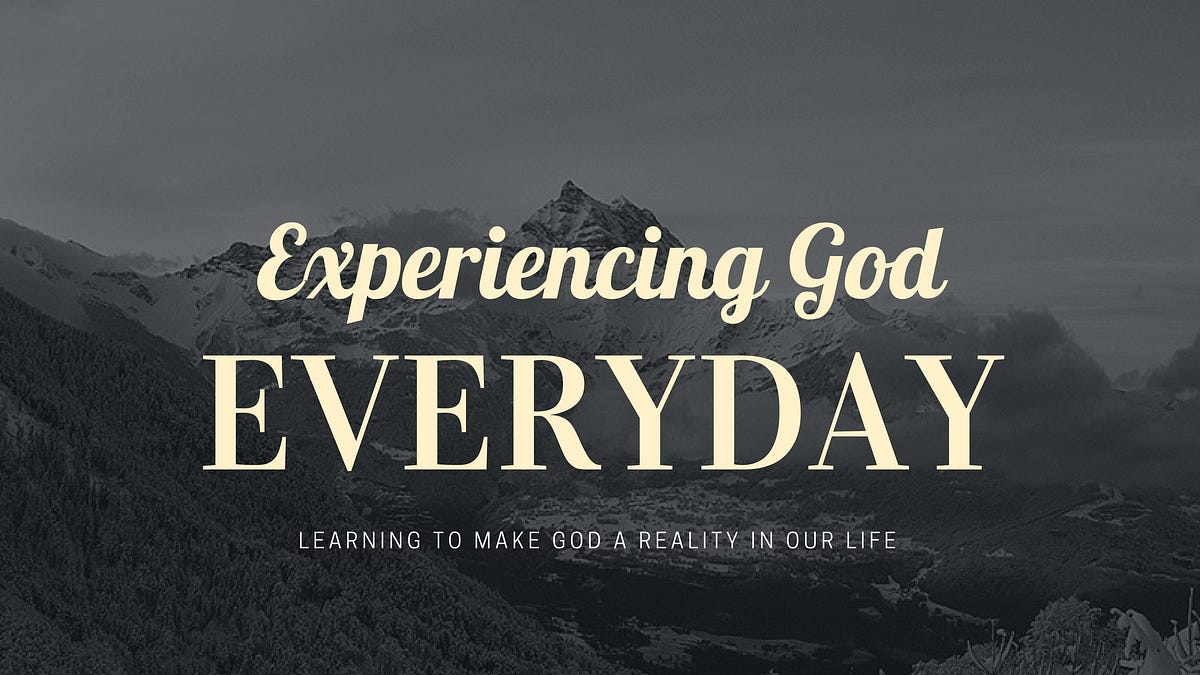 Experiencing God Everyday. For two weeks I’ve challenged myself to ...
