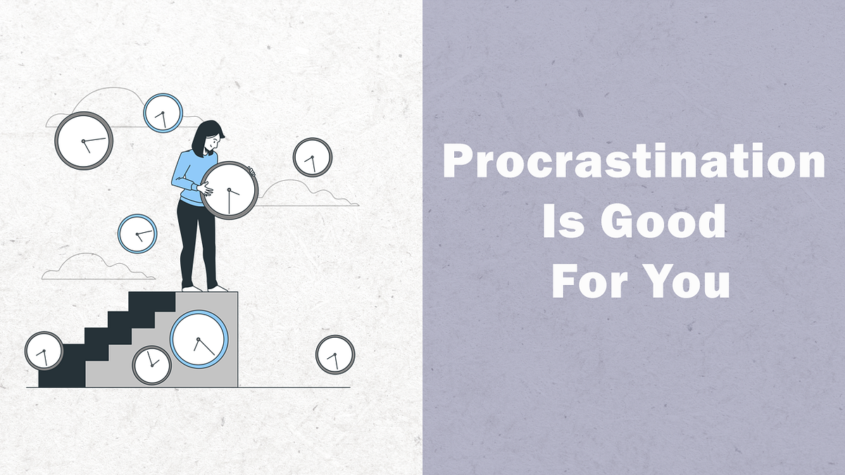 Is Procrastination Actually Good For You | by Arton D. | Medium