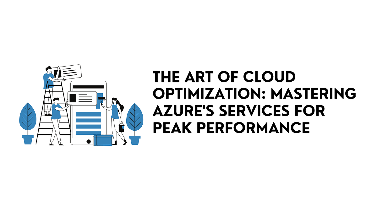 The Art of Cloud Optimization: Mastering Azure’s Services for Peak ...