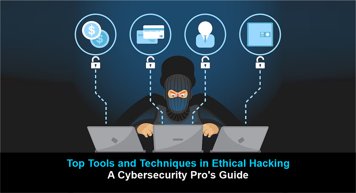Top Tools and Techniques in Ethical Hacking: A Cybersecurity Pro’s Guide | by Mily Smith | All ...