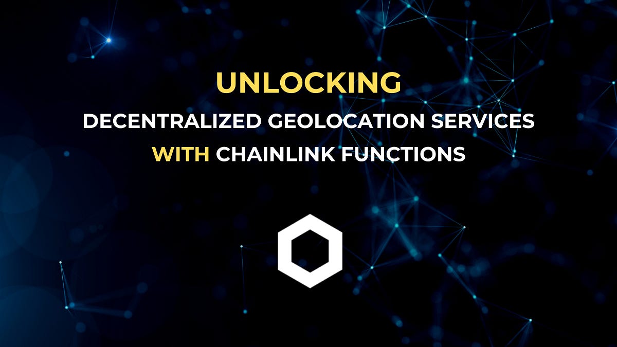Unlocking Decentralized Geolocation Services With Chainlink Functions: Step-by-Step Tutorial ...