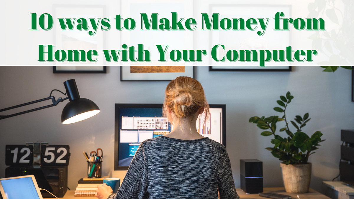 10 ways to Make Money from Home with Your Computer - Learn to Earn - Medium