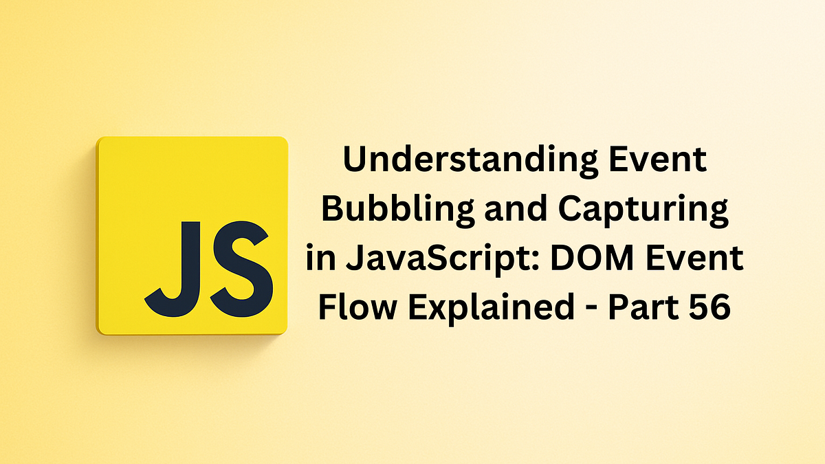 Understanding Event Bubbling and Capturing in JavaScript: DOM Event Flow Explained | by ...