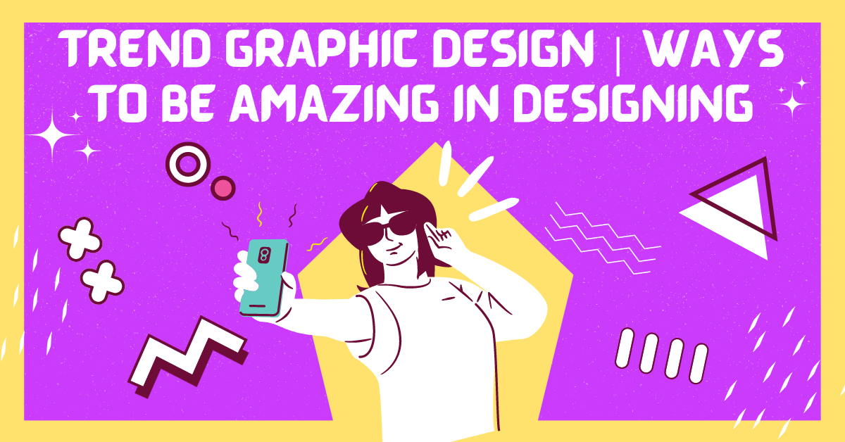 Trend Graphic Design | Ways To Be Amazing In Designing | by ...