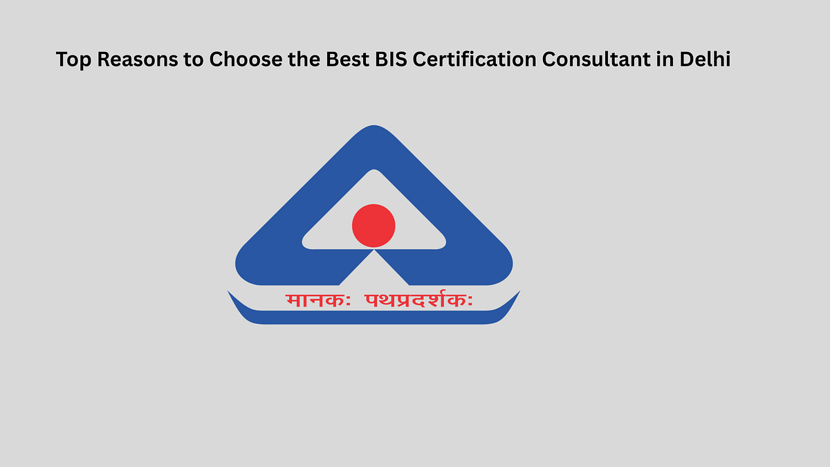 Top Reasons to Choose the Best BIS Certification Consultant in Delhi ...