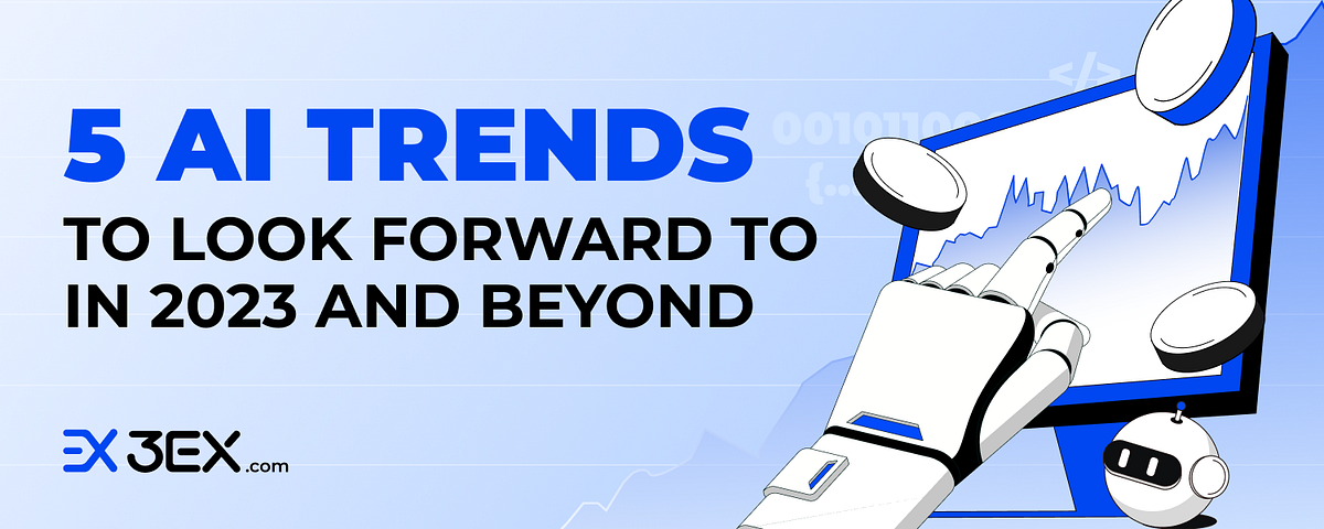 5 AI trends to look forward to in 2023 and beyond | by 3ex | Medium