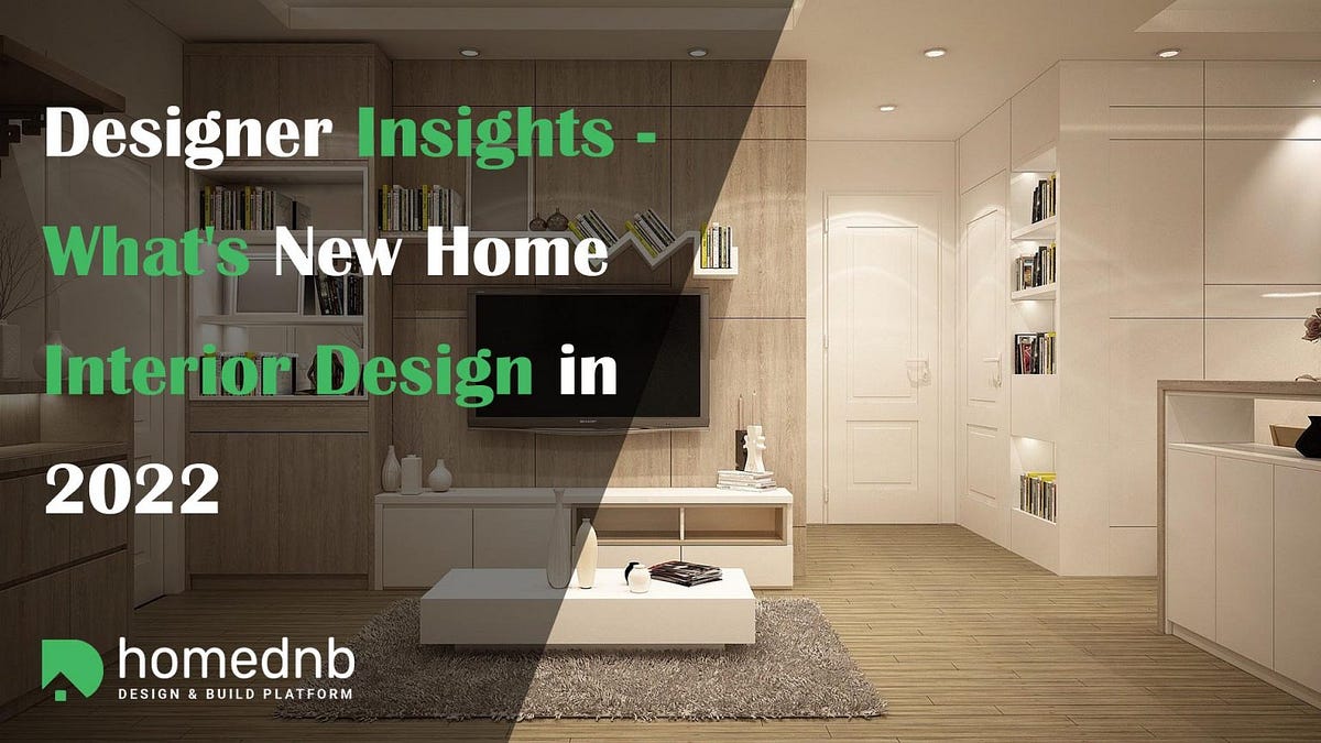Designer Insights — What’s New Home Interior Designs in 2022 | by Home ...