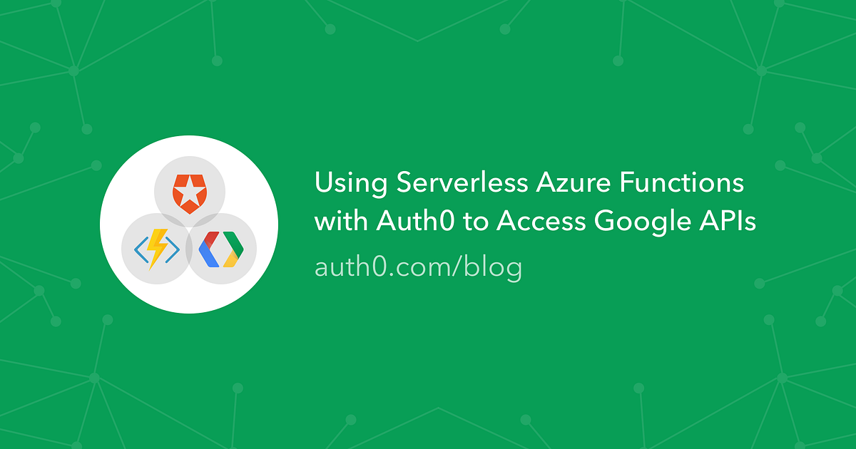 Using Serverless Azure Functions with Auth0 and Google APIs | by Auth0 | Medium