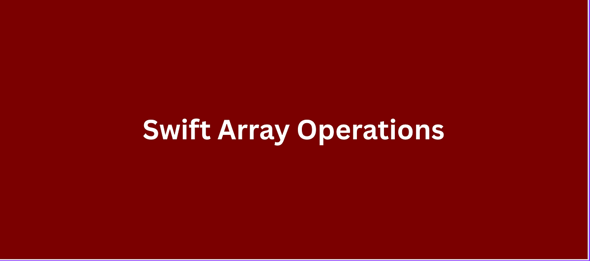 Swift Array Operations. Creating an array | by Dhilipanpyro | Dec, 2025 | Medium