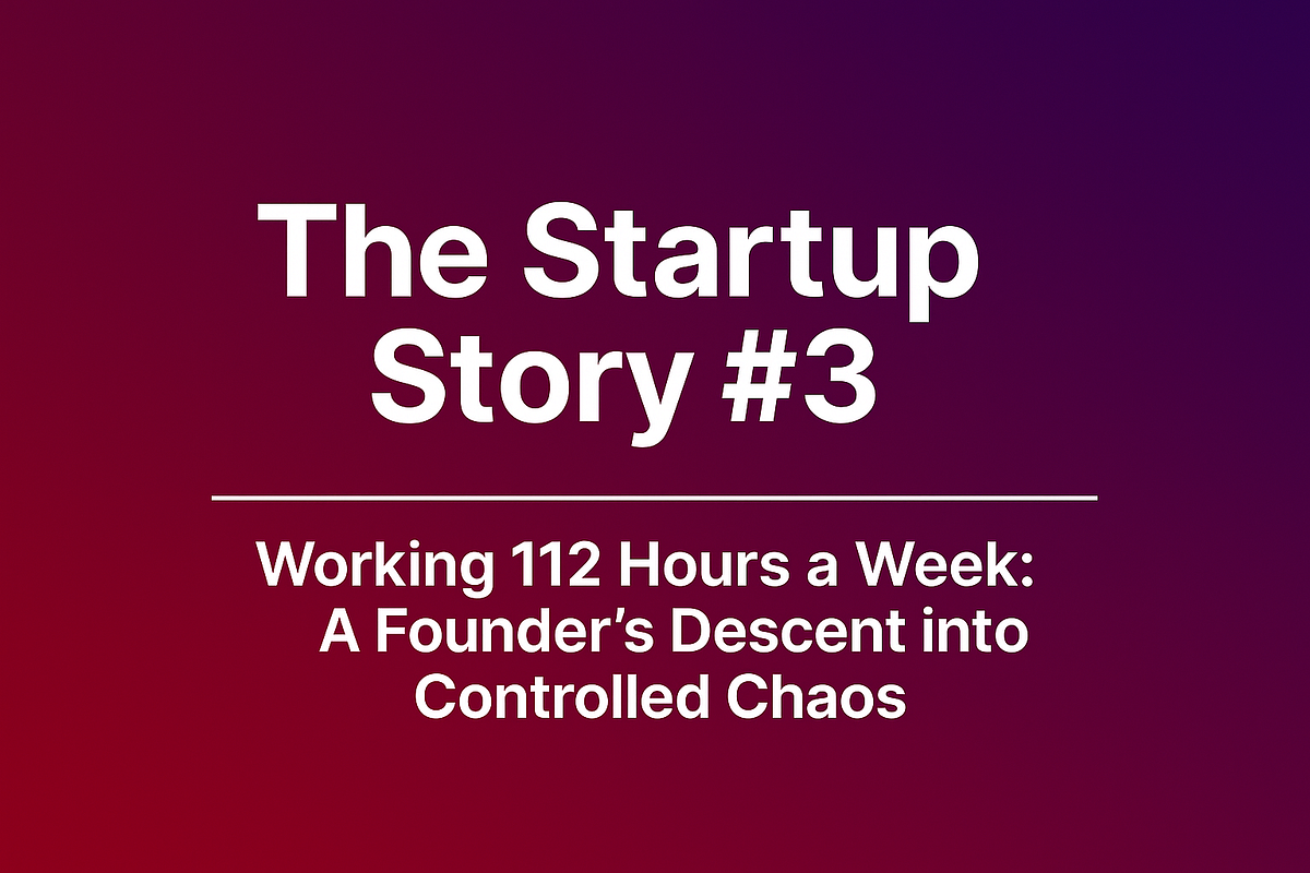 The Startup Story #3 — Working 112 Hours a Week: A Founder’s Descent into Controlled Chaos | by ...