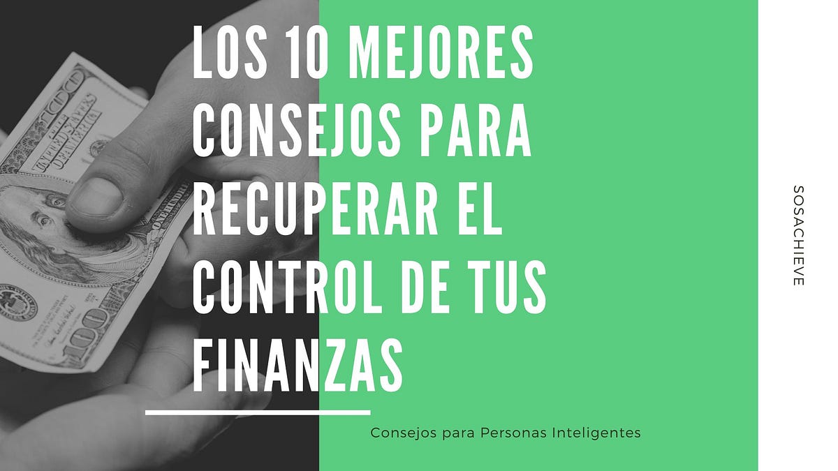 Los 10 mejores consejos para recuperar el control de tus finanzas | by ...