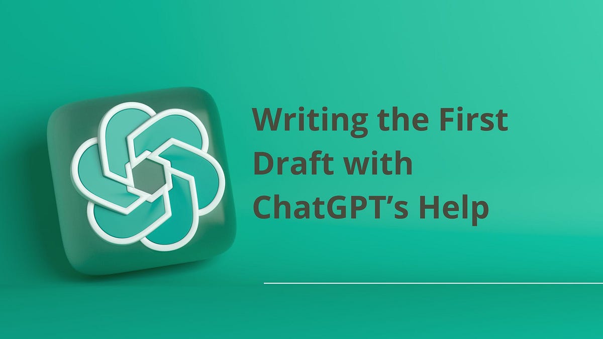 ChatGPT Teaches Writing: Writing the First Draft with ChatGPT's Help ...
