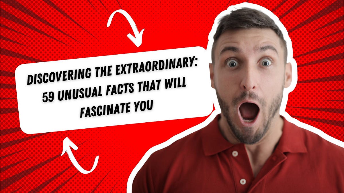 Discovering the Extraordinary: 59 Unusual Facts That Will Fascinate You ...