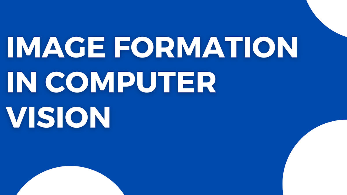 Image Formation in Computer Vision | by Sumitkrsharma | Medium