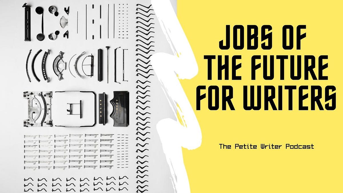 JOBS OF THE FUTURE FOR WRITERS. A new episode of The Petite Writer ...