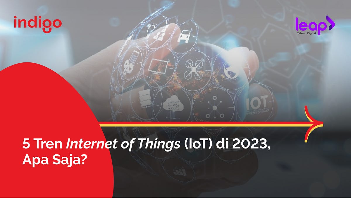 5 Tren Internet of Things (IoT) di 2023, Apa Saja? | by Indigo by ...