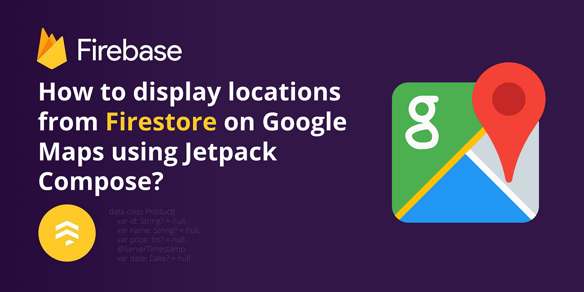 How to display locations from Firestore on Google Maps using Jetpack Compose? | by Alex Mamo ...