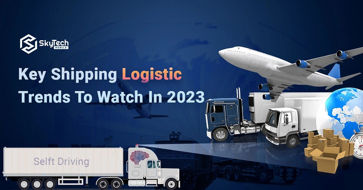 Key Shipping Logistic Trends To Watch In 2023 | by SkyTech Mobile | Medium