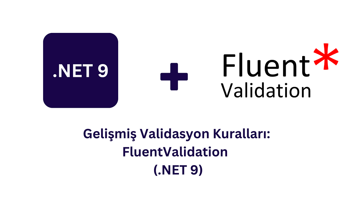 Gelişmiş Validasyon Kuralları: FluentValidation | .NET 9 | by Emirhan Hasırcı | Feb, 2025 | Medium