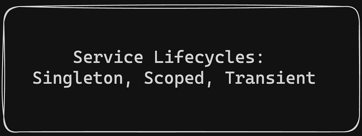 Service Lifecycles: Singleton, Scoped, Transient | by Gamzen Demir | Medium