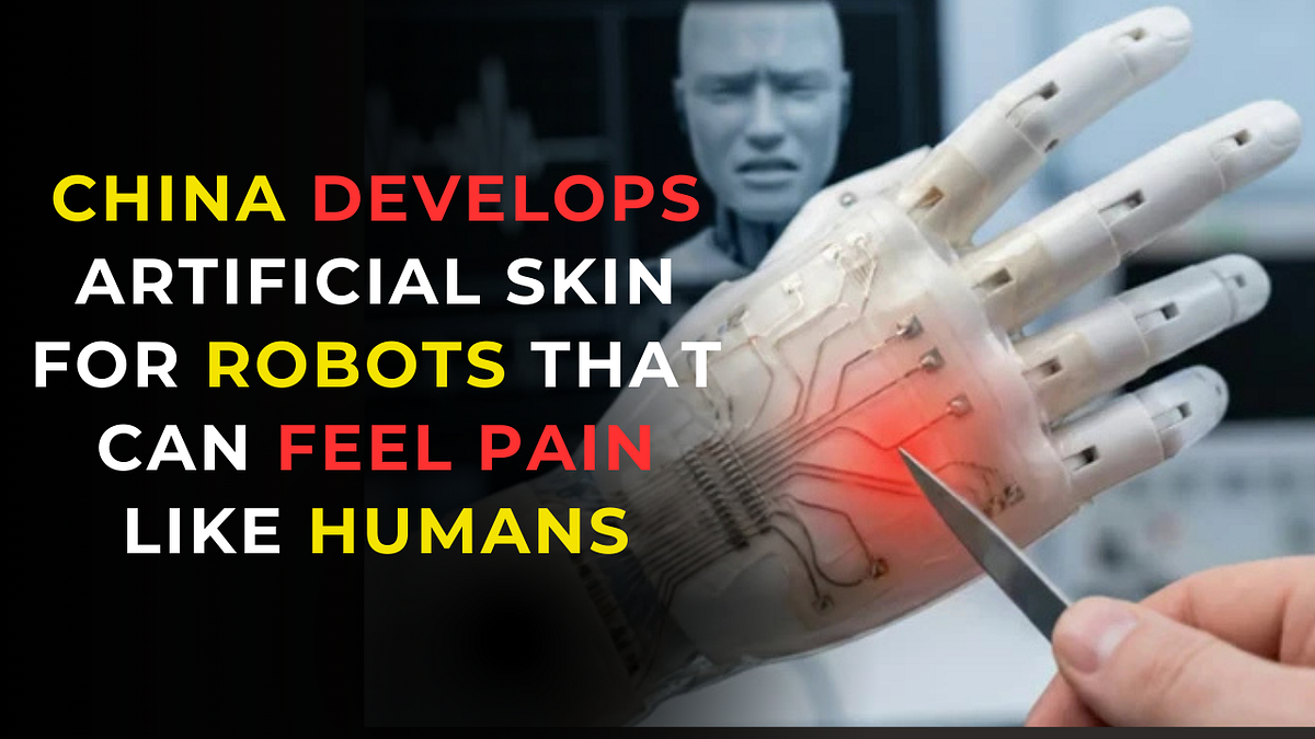 China Develops Artificial Skin for Robots That Can Feel Pain Like ...