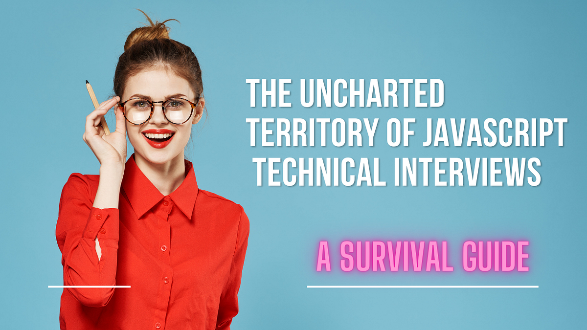 The Uncharted Territory of JavaScript Technical Interviews: A Survival Guide | by React Dojo ...