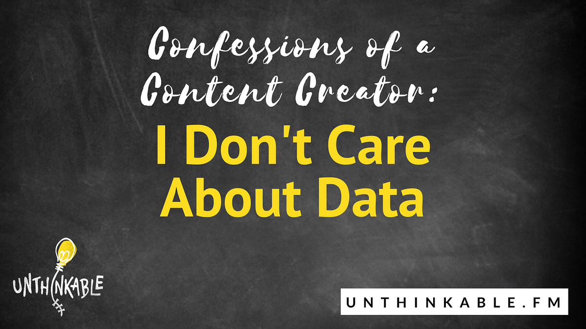 Confessions of a Content Creator: I Don’t Care About Data | by Jay ...
