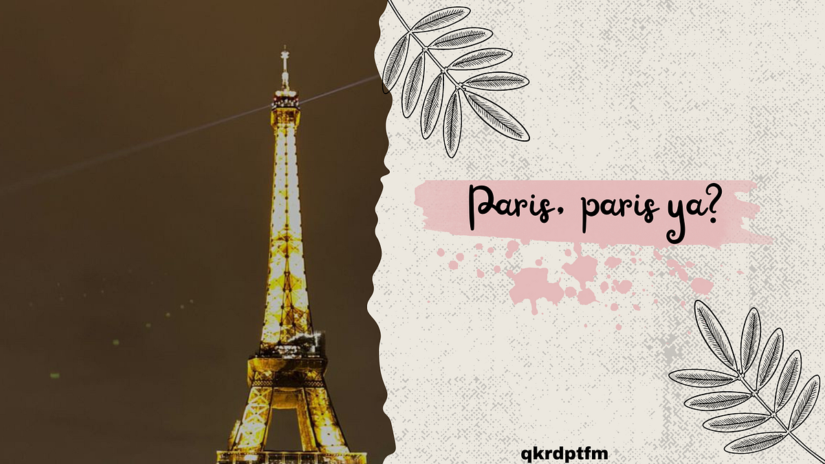 Paris, Paris ya? | by ⁠ 𝘁𝗶._. | Medium
