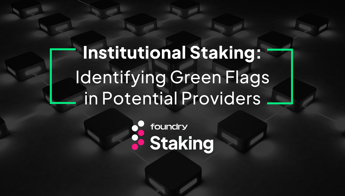 Institutional Staking: Identifying Green Flags in Potential Providers ...