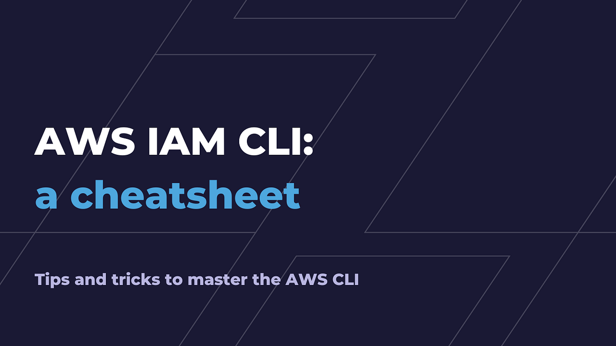 Aws Iam Cli A Cheatsheet Tips And Tricks To Master The Aws Cli By