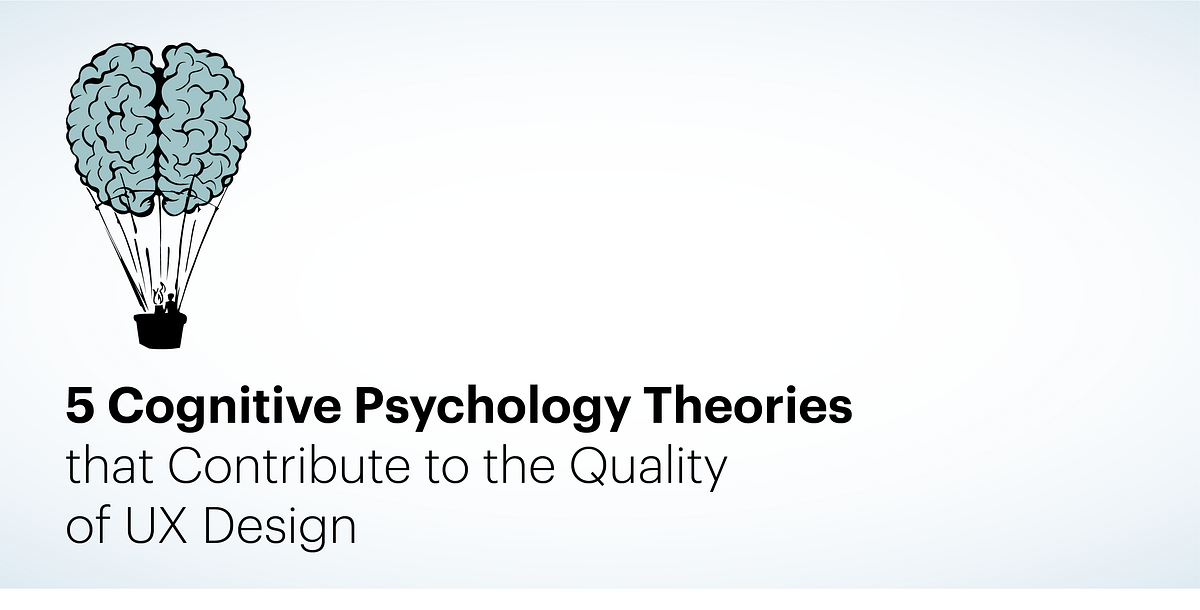 5 Cognitive Psychology Theories that Contribute to the Quality of UX ...
