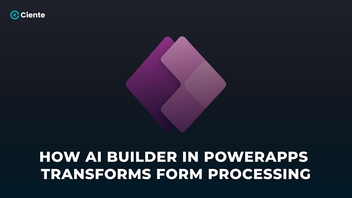 How AI Builder in PowerApps Transforms Form Processing | by Team Ciente | Medium