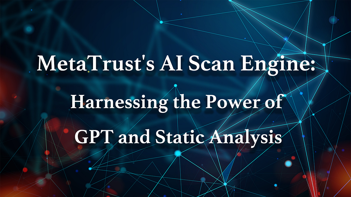 MetaTrust’s AI Scan Engine: Harnessing the Power of GPT and Static Analysis | by MetaTrust Labs ...