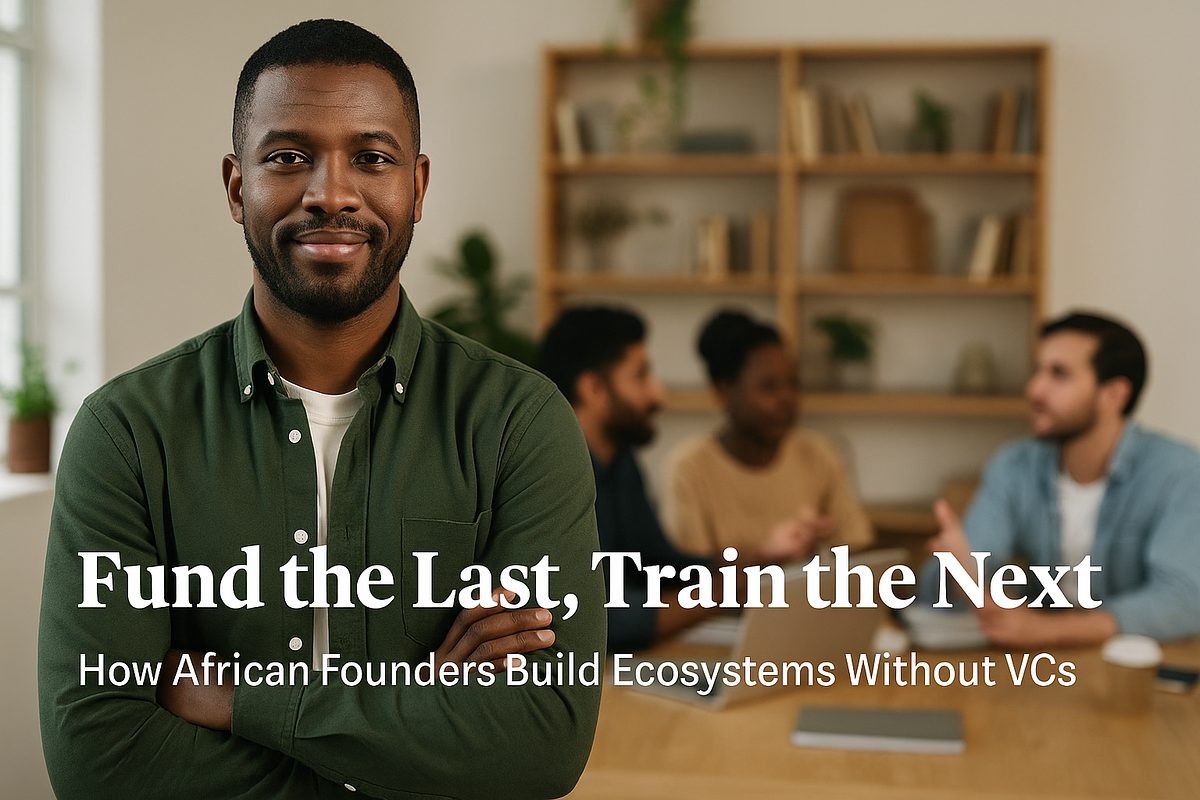 Fund the Last, Train the Next: How African Founders Build Ecosystems ...