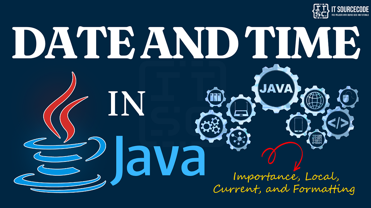 Date and Time in Java — Importance, Local, Current, and Formatting | by ...