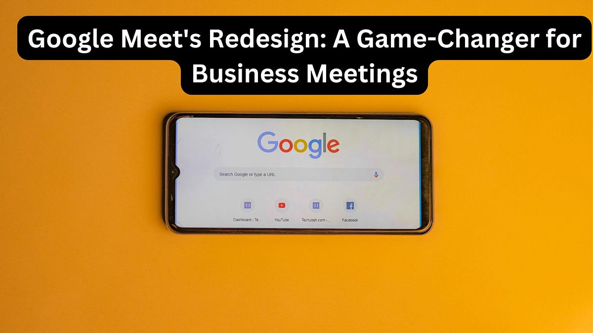 Google Meet’s Redesign: A Game-Changer for Business Meetings | by ...