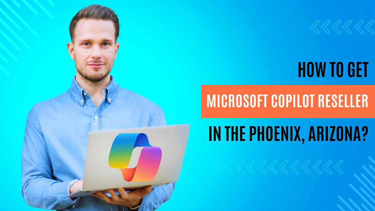 How to Get Microsoft Copilot Reseller in the Phoenix, Arizona? | by Gonna CloudTech | Medium