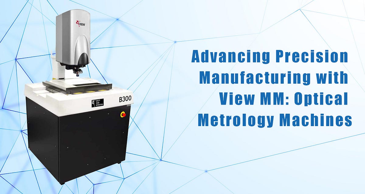 Advancing Precision Manufacturing with View MM: Optical Metrology Machines - View mm - Medium
