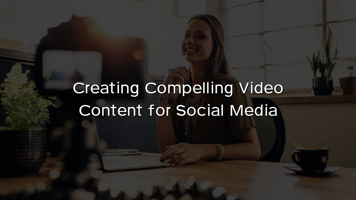 CREATING COMPELLING VIDEO CONTENT FOR SOCIAL MEDIA - Tridigiam - Medium