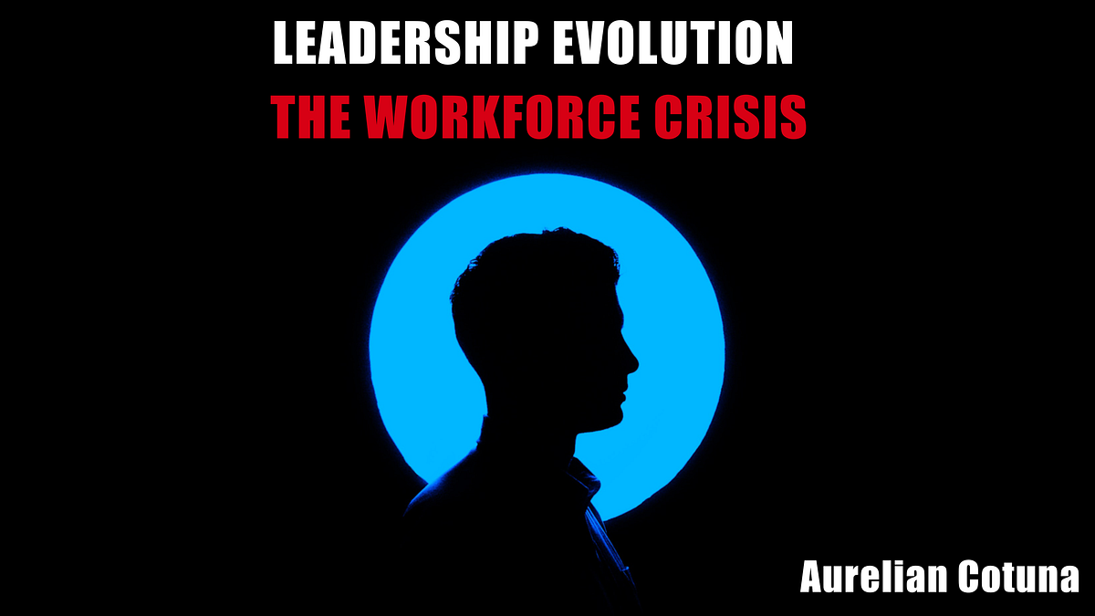 Leadership Evolution — The Workforce Crisis | by Aurelian Victor Cotuna ...