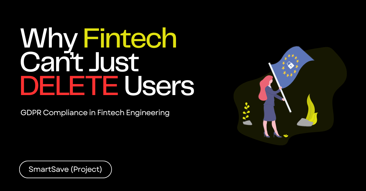 Why Fintech Can’t Just DELETE Users: Designing GDPR-Compliant Systems ...