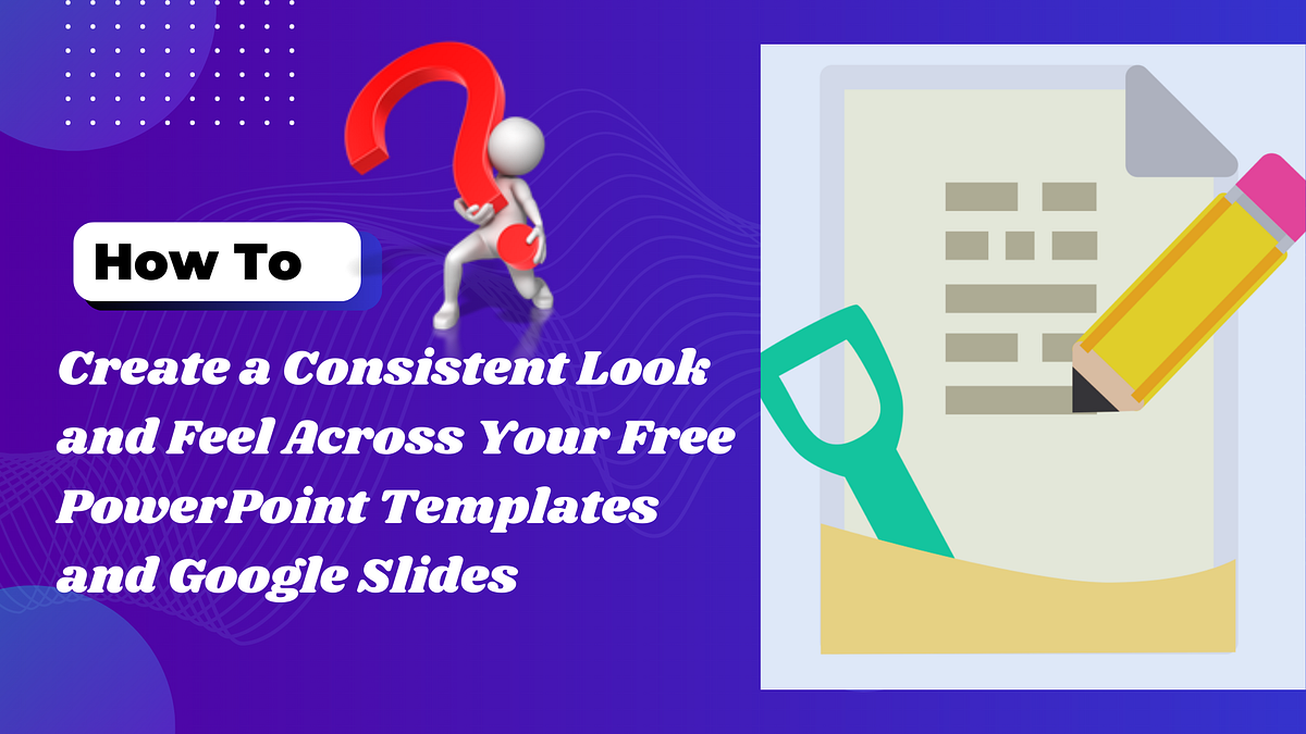 How to Create a Consistent Look and Feel Across Your Free PowerPoint ...