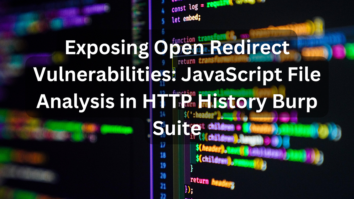 Exposing Open Redirect Vulnerabilities: JavaScript File Analysis in HTTP History Burp Suite | by ...