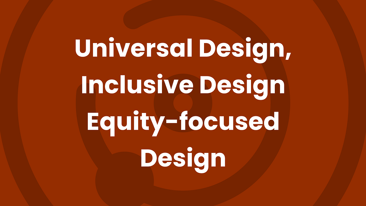 Designing for All: Universal, Inclusive, and Equity-focused Design ...