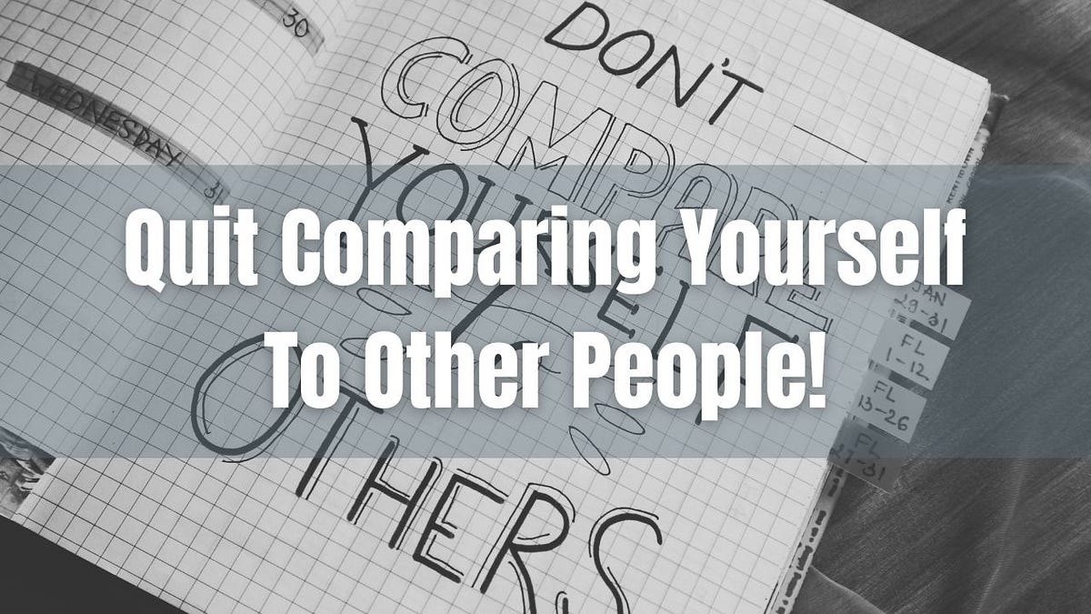 Quit Comparing Yourself To Other People! | by Andi Leeman | Medium