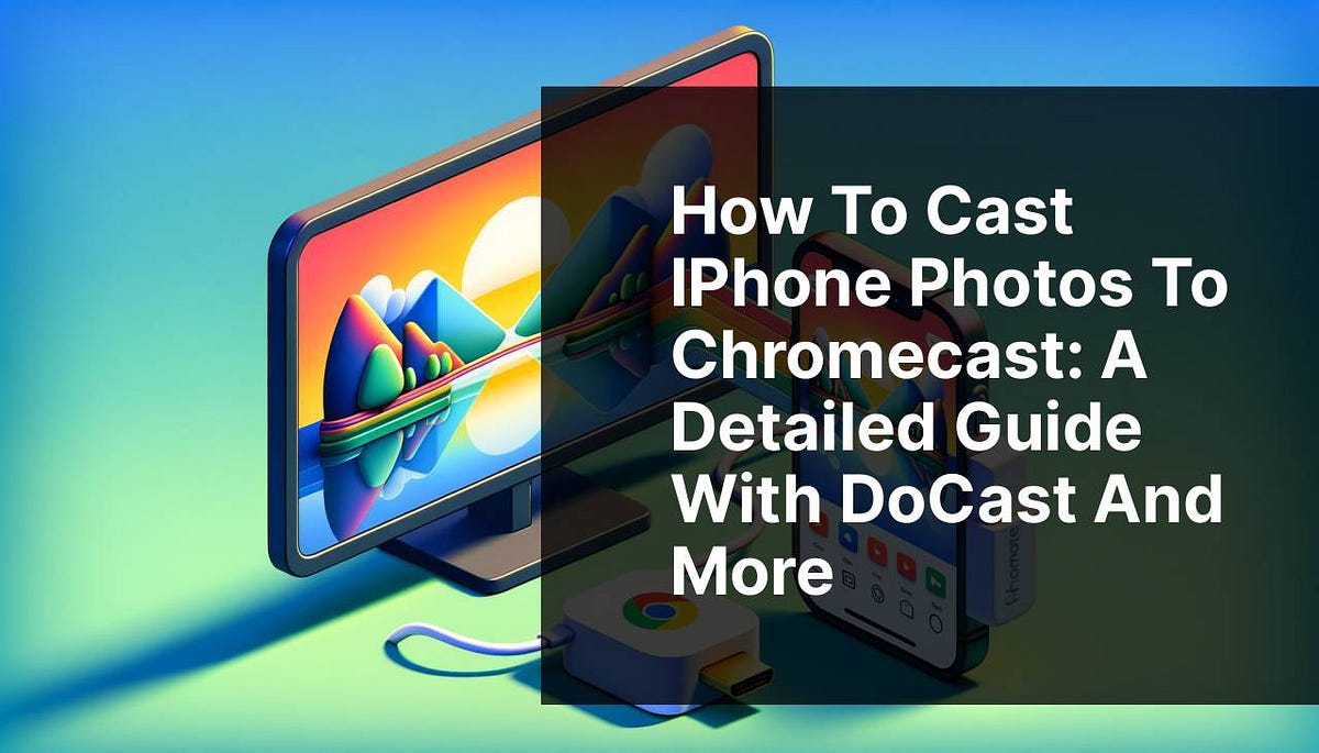 How to Cast iPhone Photos to Chromecast: A Detailed Guide with DoCast ...