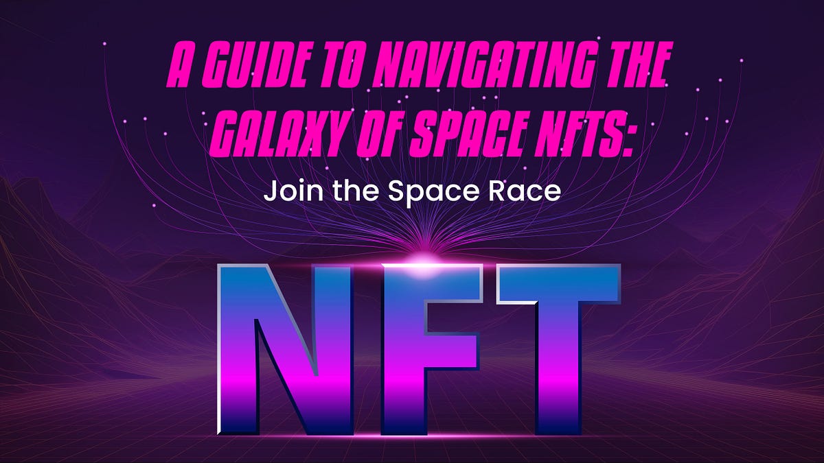A Guide to Navigating the Galaxy of Space NFTs: Join the Space Race ...